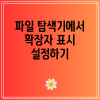 윈도우10 파일 확장자 변경하는 방법 네이버 블로그